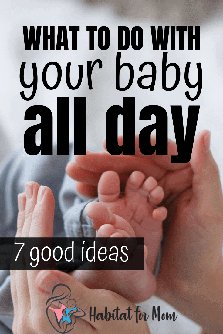 What To Do With Your Baby All Day (7 good ideas) – Habitat for Mom